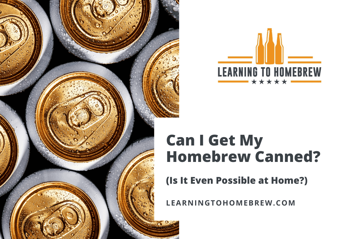 Can I Get My Homebrew Canned Is It Even Possible At Home 